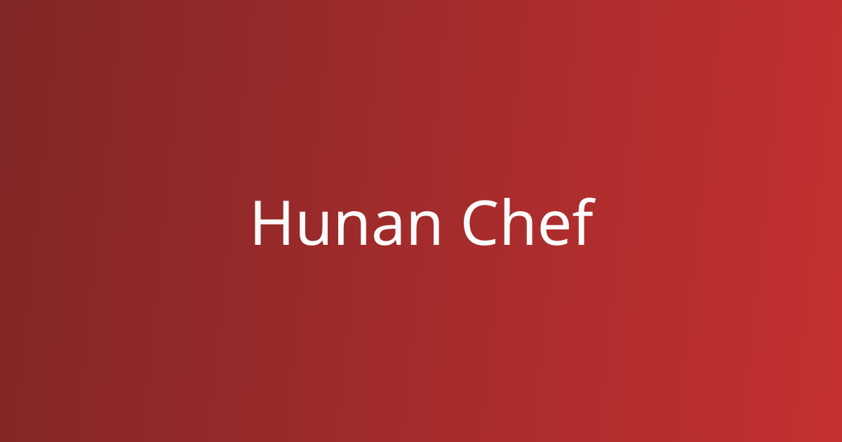 Order Authentic Chinese Online | Hunan Chef - Pickup or Delivery Available